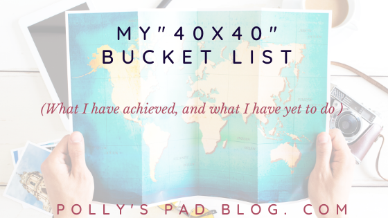 My 40 x 40 Bucket List - The list that started it all - Polly's Pad